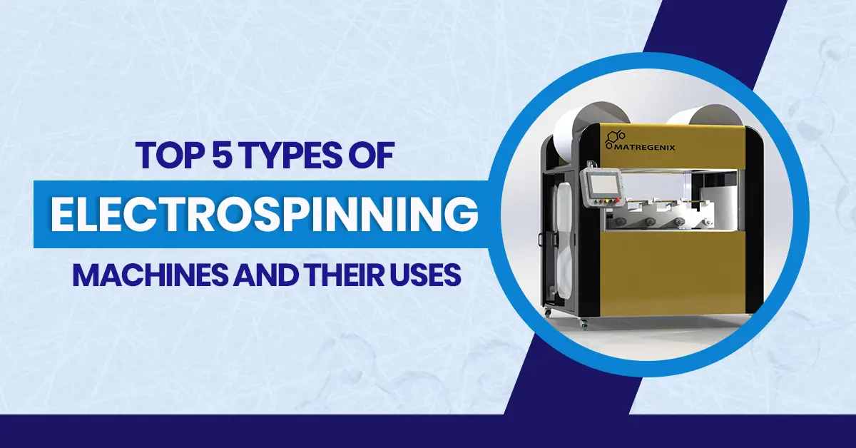 Top 5 Types of Electrospinning Machines and Their Uses